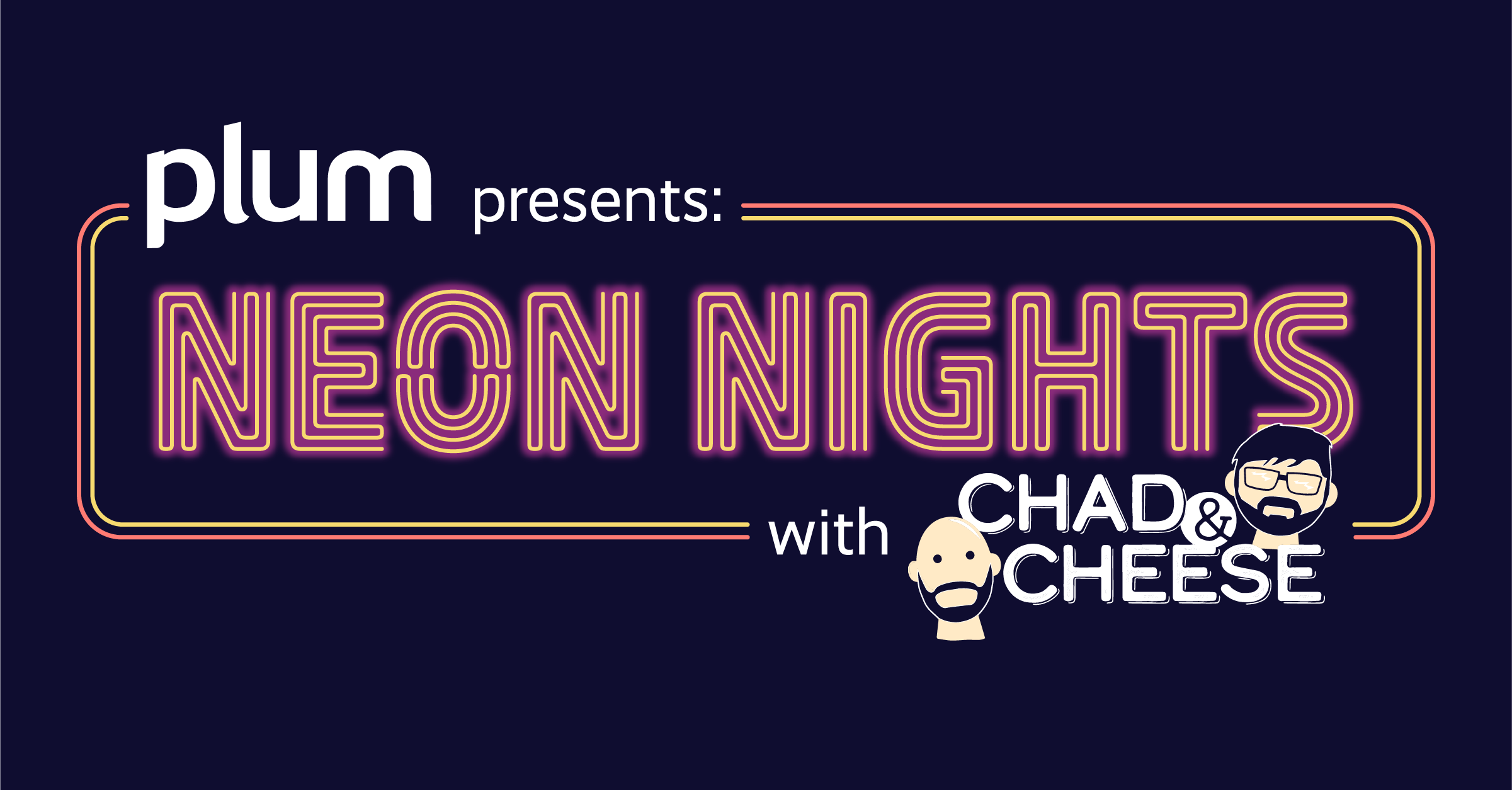 Plum presents: Neon Nights with Chad & Cheese. Join the Waitlist!